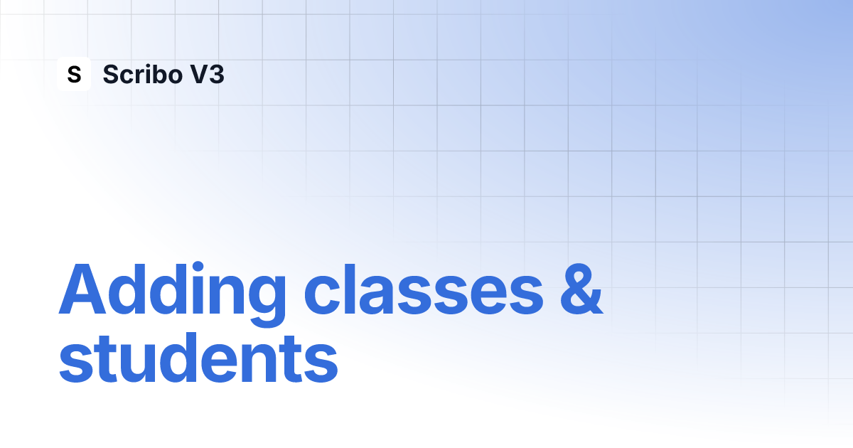 Adding classes & students | Scribo V3 Adding classes & students | Scribo V3